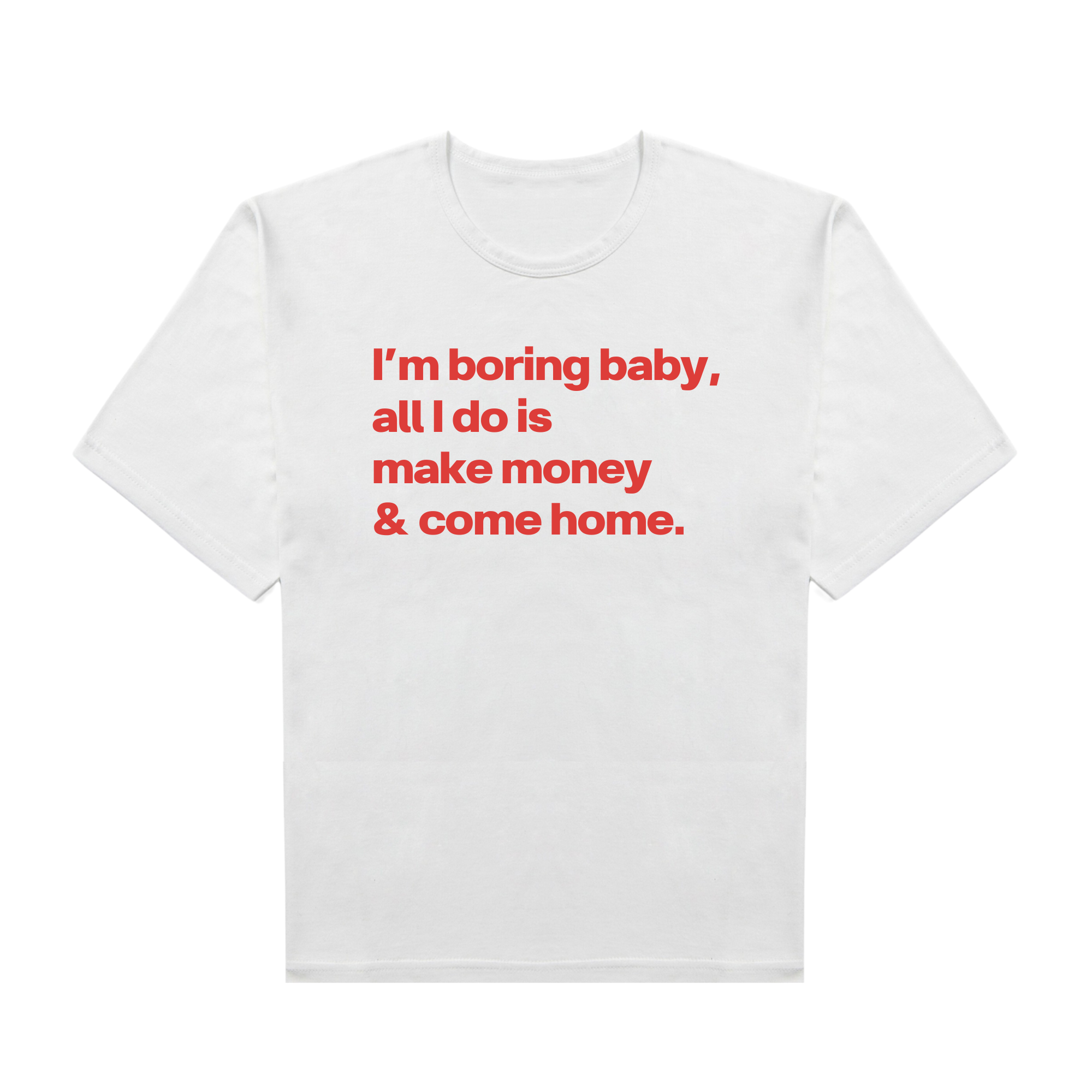 I'm Boring Baby, All I Do Is Make Money & Come Home – Dishonorable Mentions